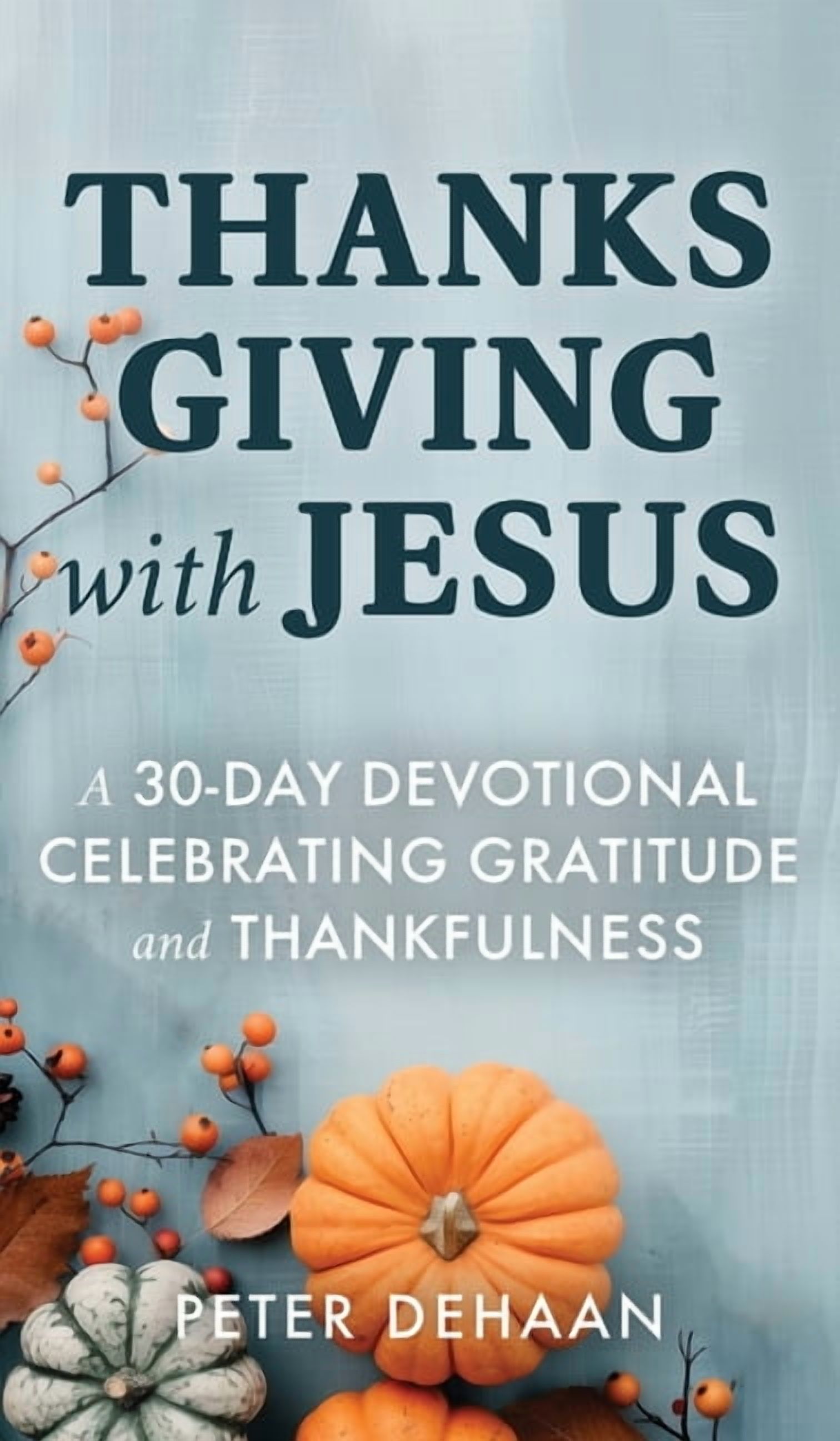 Holiday Celebration Devotionals Thanksgiving with Jesus: A 30-Day ...