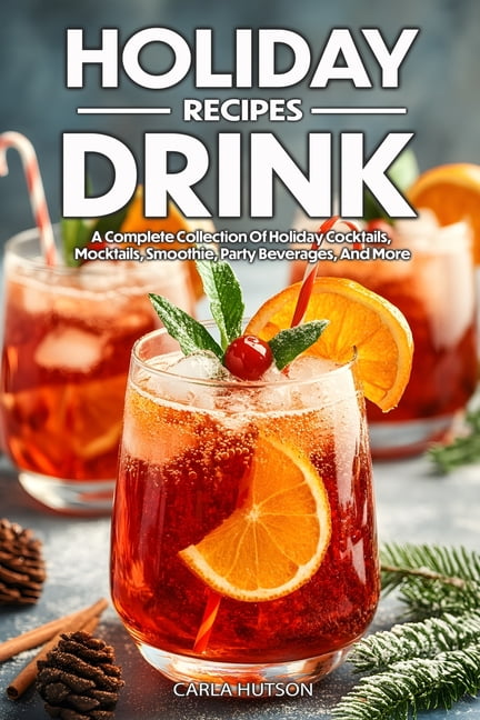 Holiday Drink Recipes: A Complete Collection Of Holiday Cocktails ...