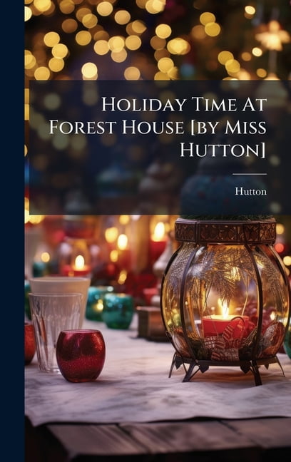 Holiday Time At Forest House [by Miss Hutton], (Hardcover) - Walmart.com