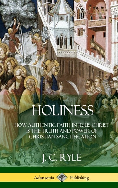 Holiness: How Authentic Faith in Jesus Christ is the Truth and Power of ...