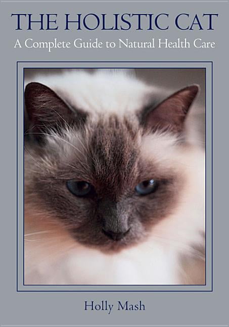 Holistic Cat : A Complete Guide to Natural Health Care - Walmart.com