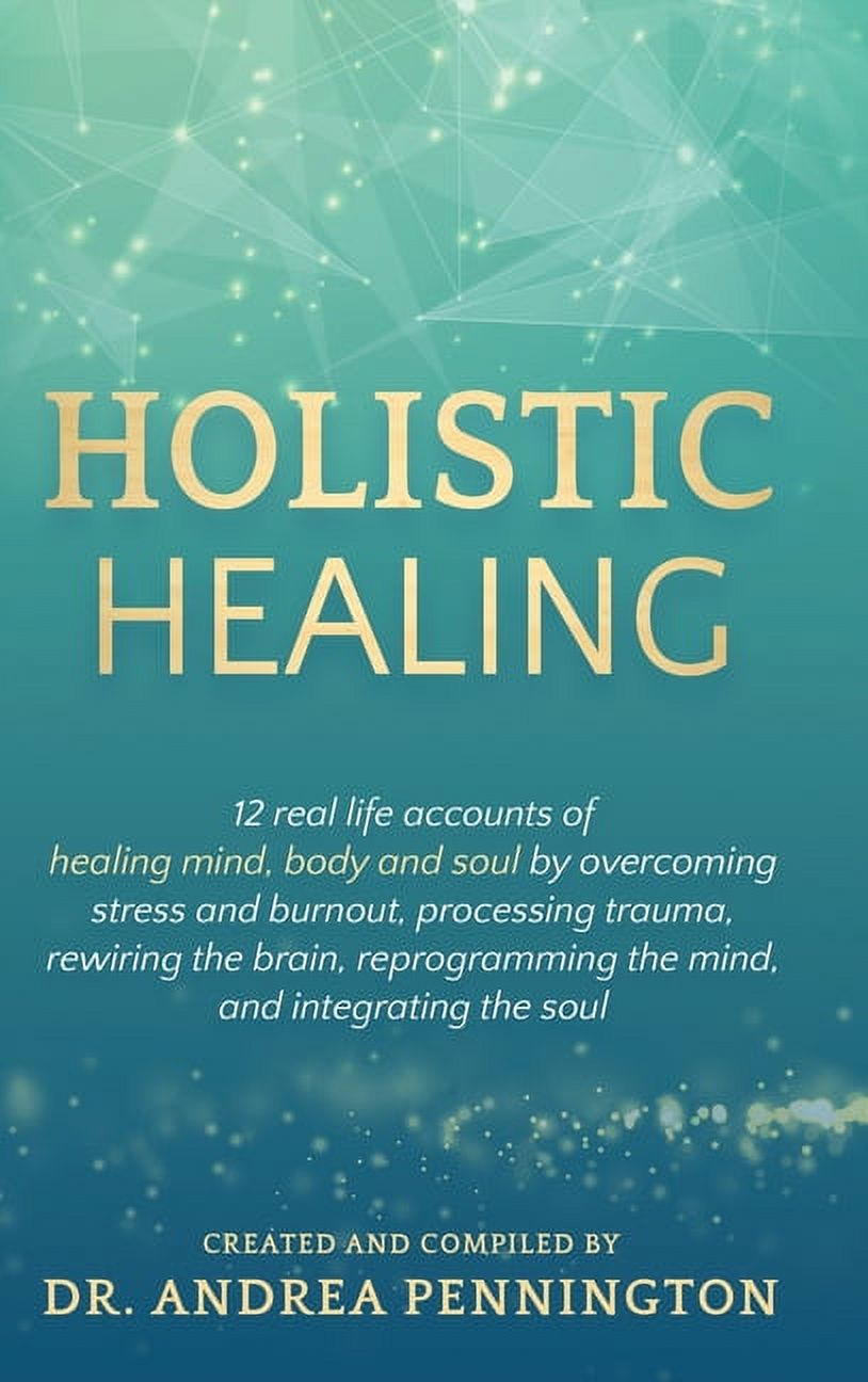 Holistic Healing: 12 real life accounts of healing mind, body and soul ...