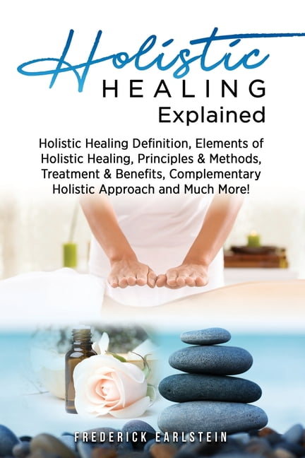 Holistic Healing Explained: Holistic Healing Definition, Elements of ...
