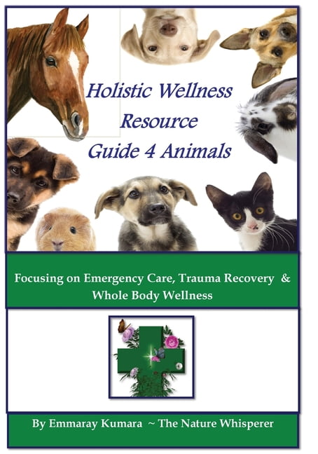 Holistic Wellness Resource Guide for Animals: Focusing on Emergency ...