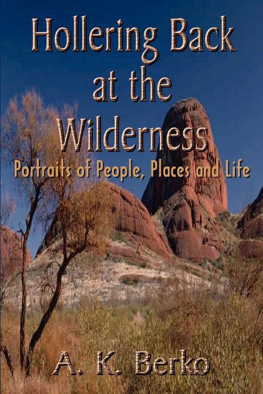 Hollering Back at the Wilderness : Portraits of People, Places and Life ...