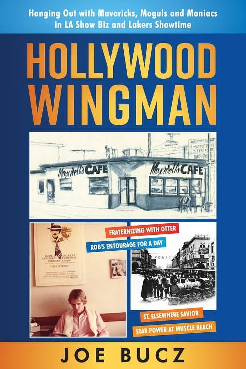 Hollywood Wingman: Hanging Out with Mavericks, Moguls, and Maniacs in ...