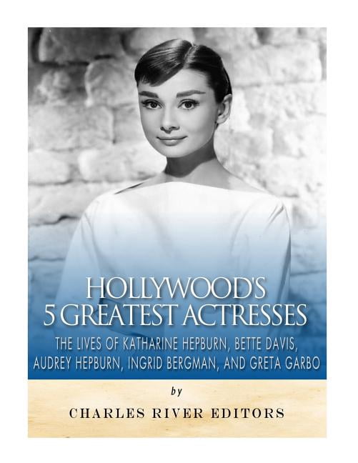 Hollywood's 5 Greatest Actresses: The Lives of Katharine Hepburn, Bette ...