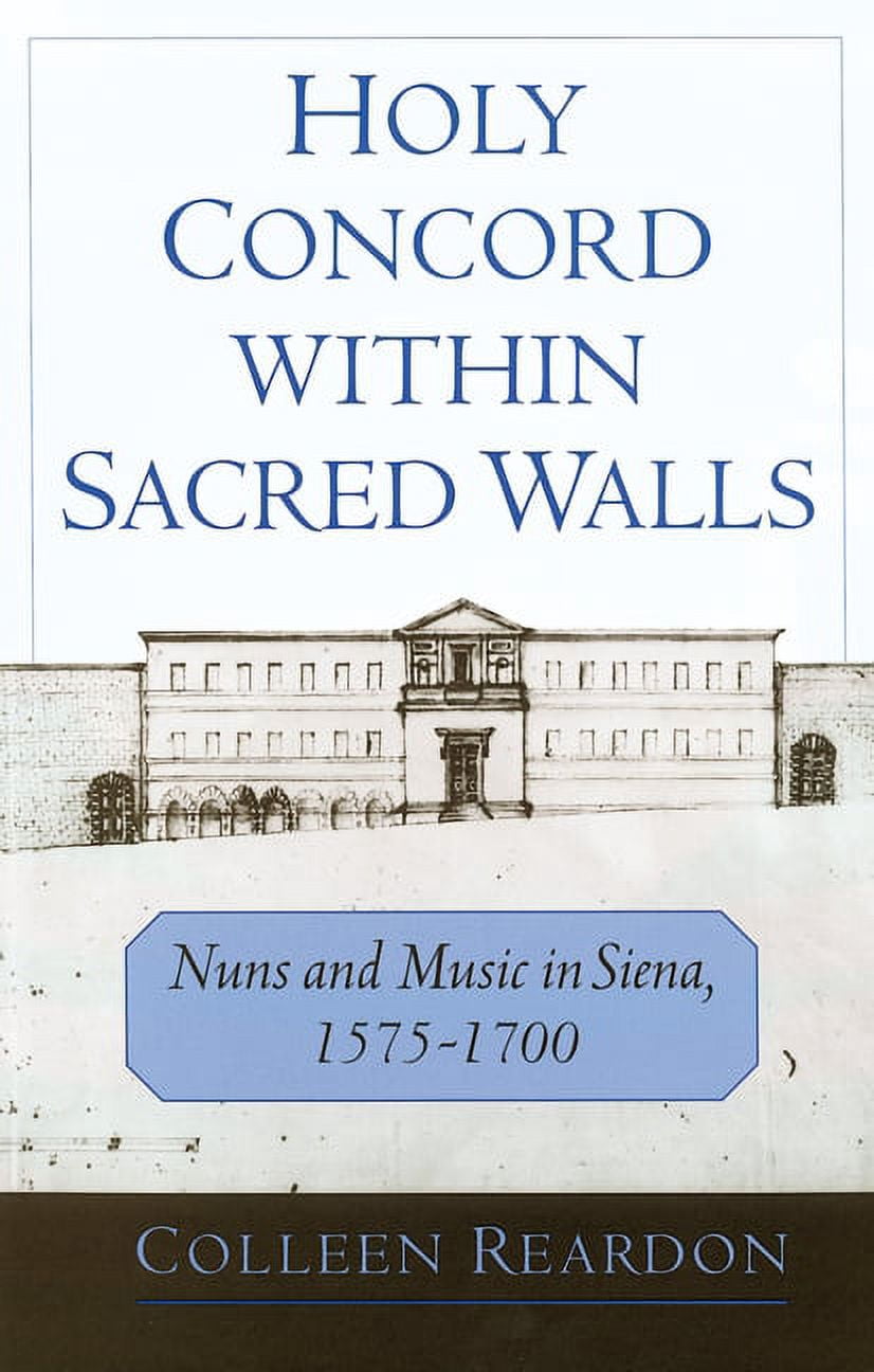 Holy Concord Within Sacred Walls: Nuns and Music in Siena, 1575-1700 ...