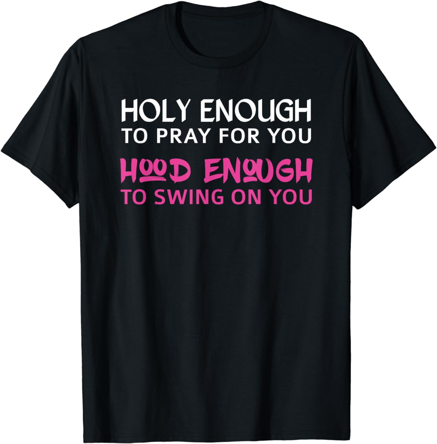 Holy Enough To Pray For You, Hood Enough To Swing On You Tee - Walmart.com