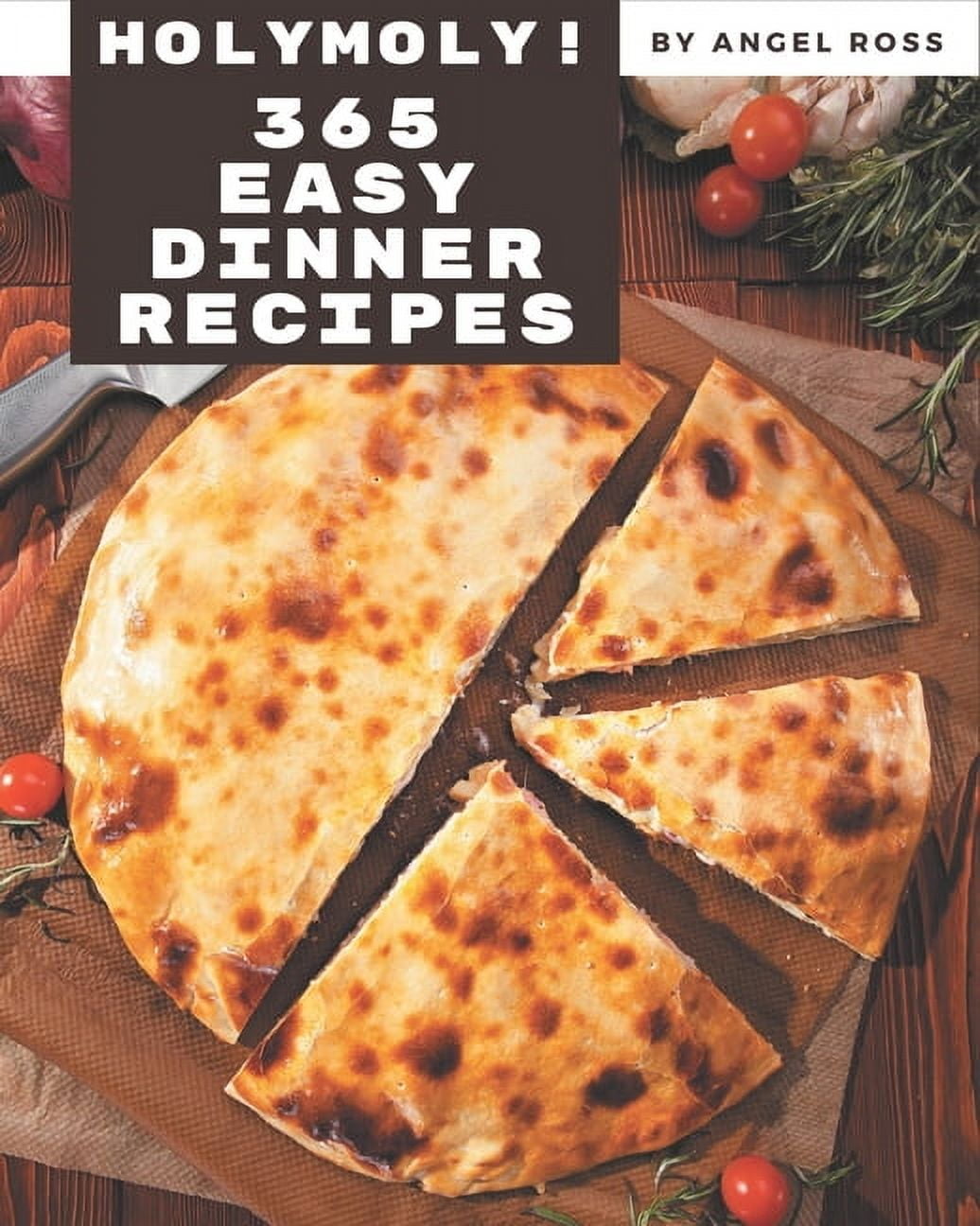 Holy Moly! 365 Easy Dinner Recipes: From The Easy Dinner Cookbook To ...