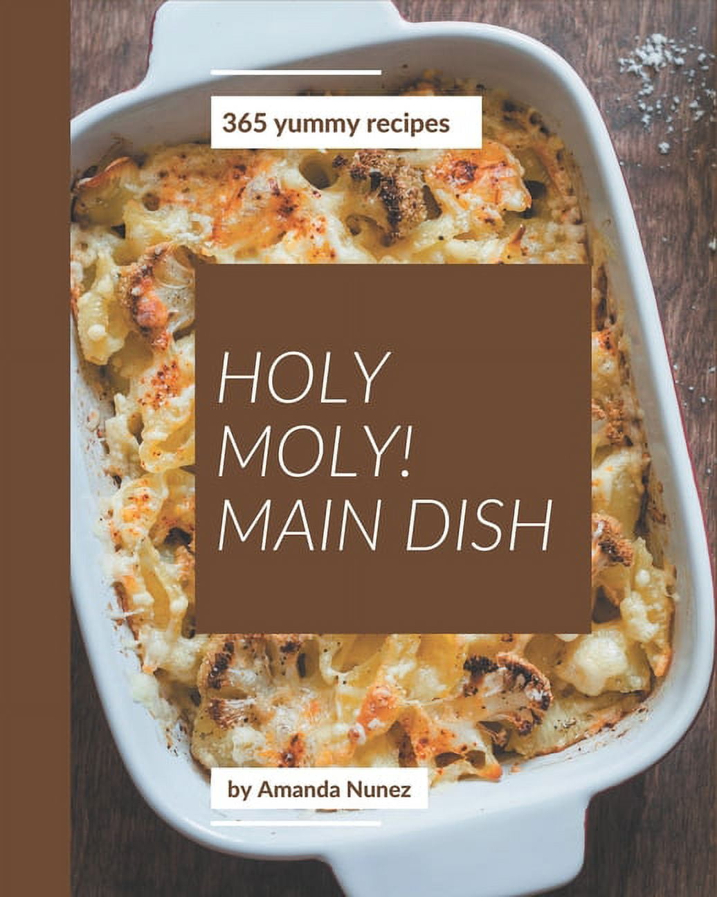Holy Moly! 365 Yummy Main Dish Recipes: The Best Yummy Main Dish ...