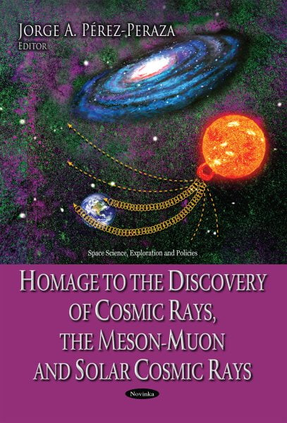Homage to the Discovery of Cosmic Rays, the Meson-muon and Solar Cosmic ...
