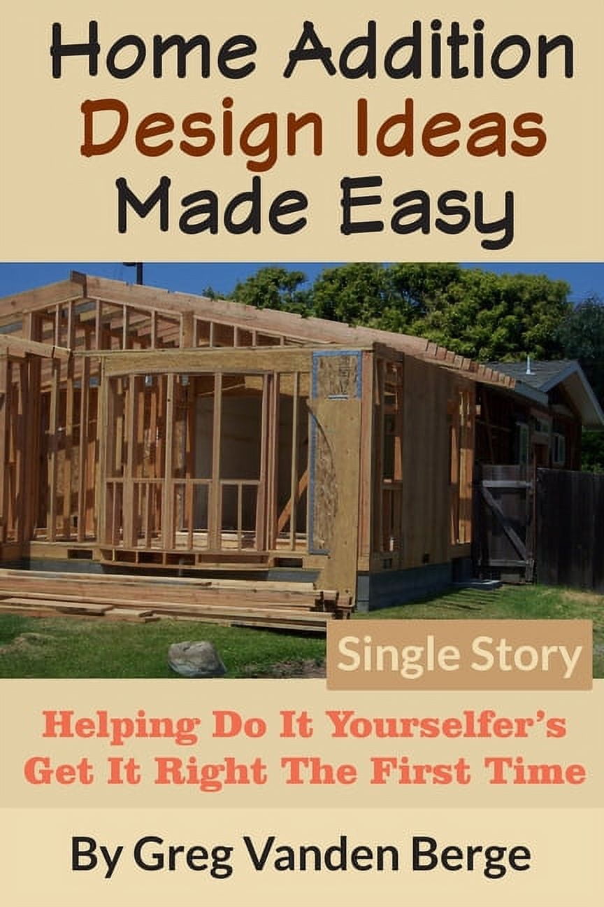 Home Addition Design Ideas Made Easy: Helping Do It Yourselfer's Get It ...