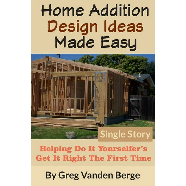 Home Addition Design Ideas Made Easy: Helping Do It Yourselfer's Get It ...