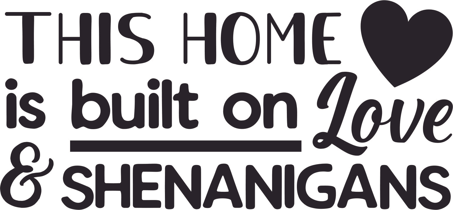 This Home Is Built On Love And Shenanigans Sayings Mantra Motto Proverb ...