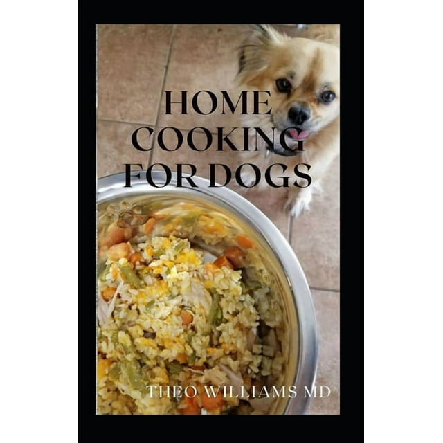 Home Cooking for Dogs: The Essential Guide To Nutritional Recipes To ...