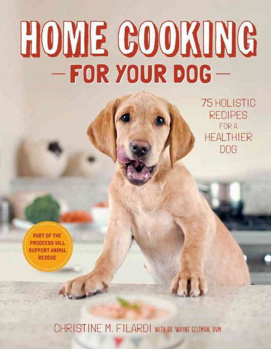 Home Cooking for Your Dog : 75 Holistic Recipes for a Healthier Dog ...