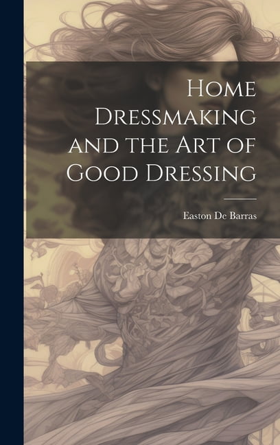 Home Dressmaking and the art of Good Dressing (Hardcover) - Walmart.com