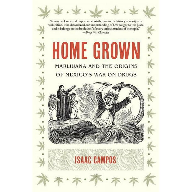 Home Grown: Marijuana and the Origins of Mexico's War on Drugs ...