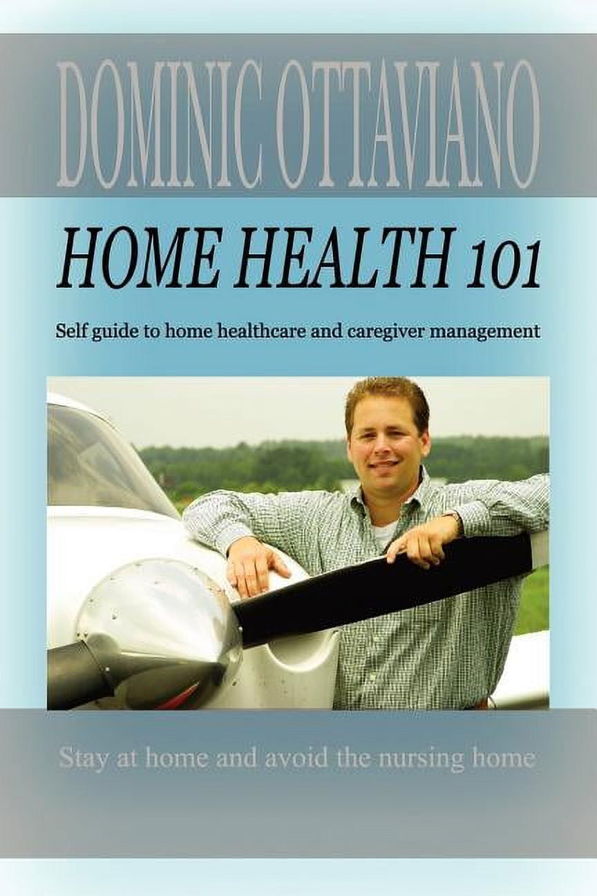 Home Health 101: Self Guide to Home Health Care and Caregiver ...
