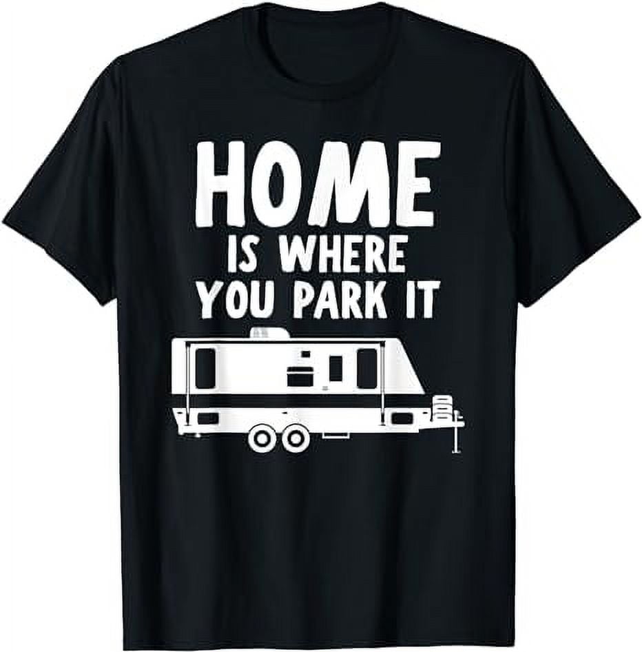 Home Is Where You Park It - RV Camper Trailer T-Shirt - Walmart.com