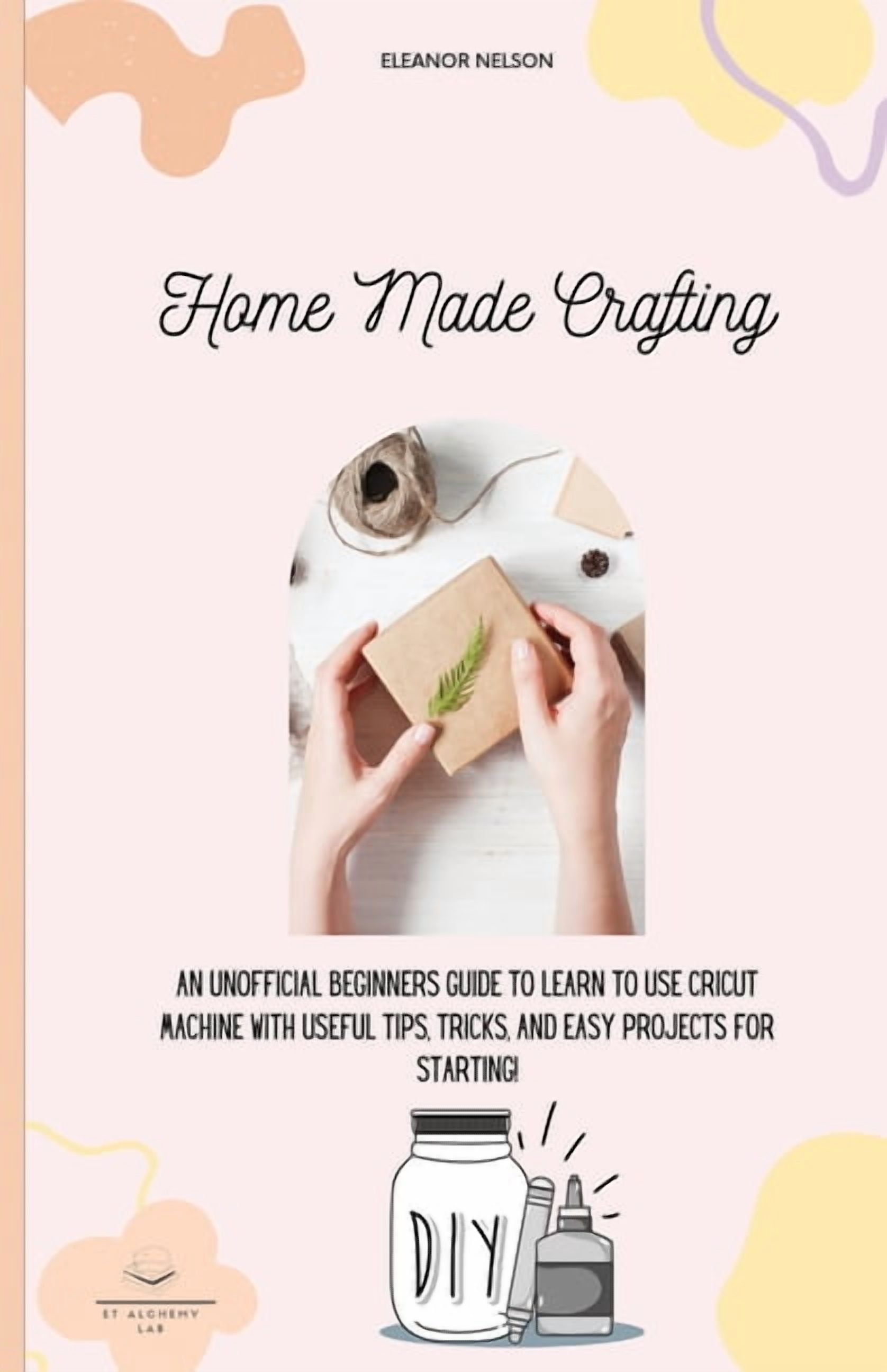 Home Made Crafting: An Unofficial Beginners Guide to Learn to Use ...