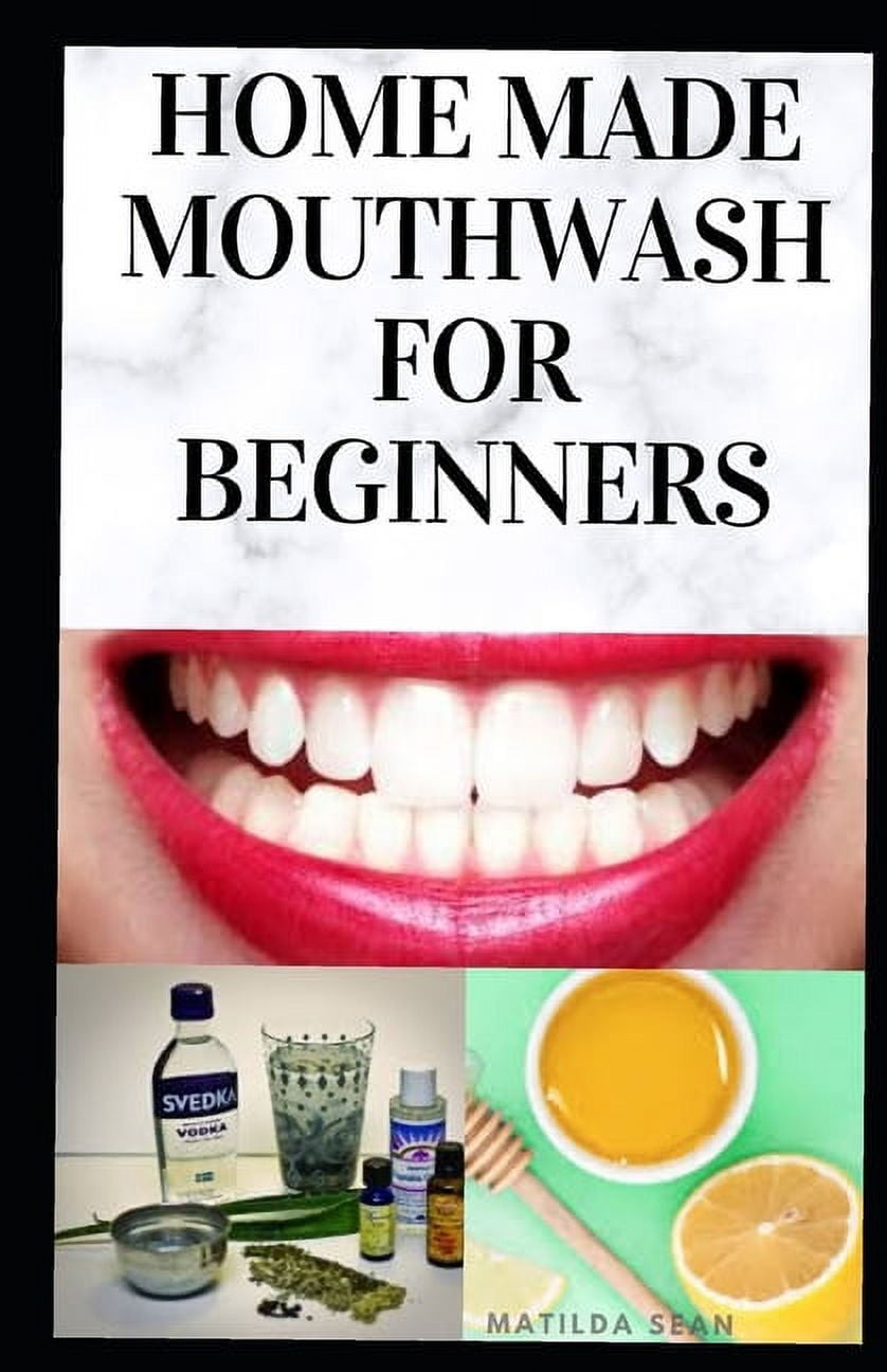 Home Made Mouth Wash for Beginners: Easy guide on how to make natural ...