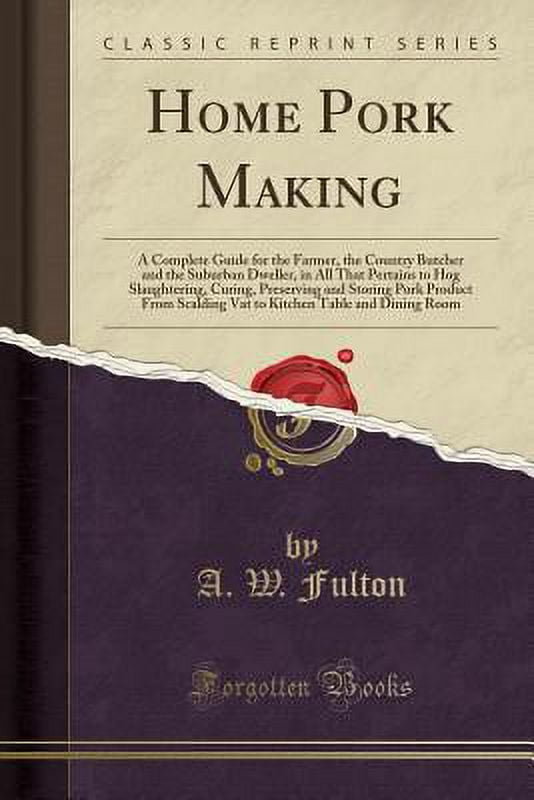Home Pork Making : A Complete Guide for the Farmer, the Country Butcher ...