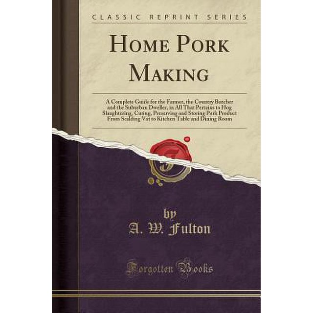 Home Pork Making : A Complete Guide for the Farmer, the Country Butcher ...