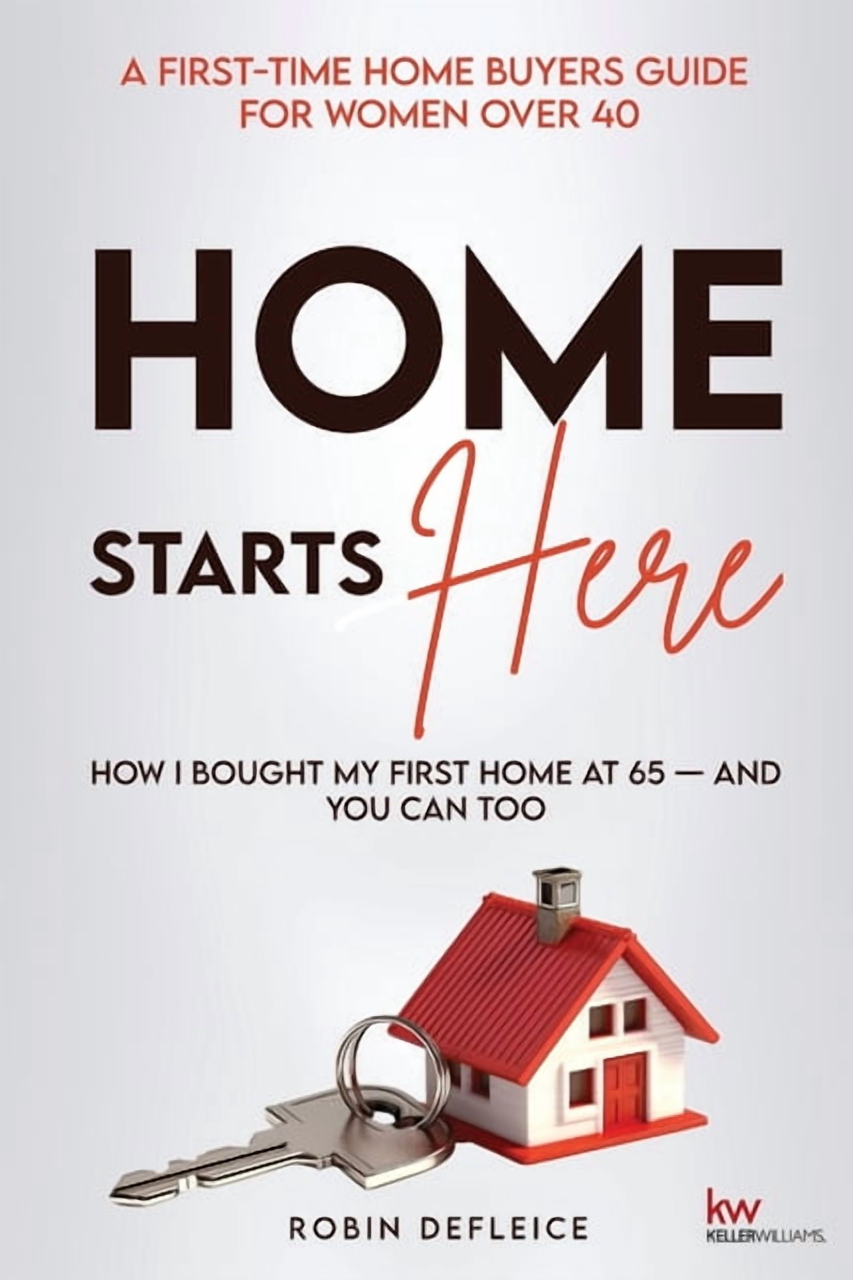 Home Starts Here: A First-Time Home Buyers Guide for Women Over 40 ...