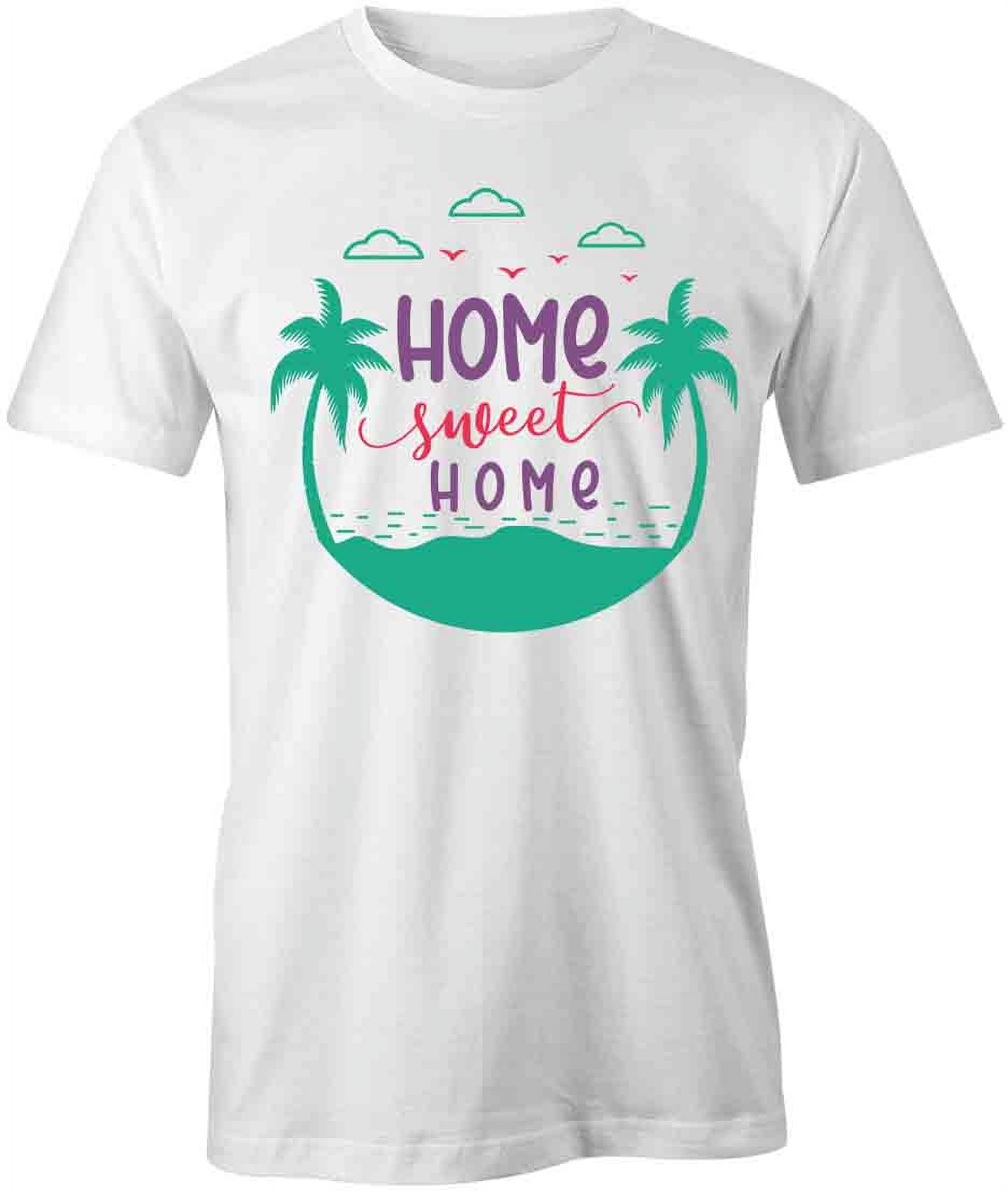 Home Sweet Home T-Shirt | Cool Summertime White Tee Gift - Walmart.com