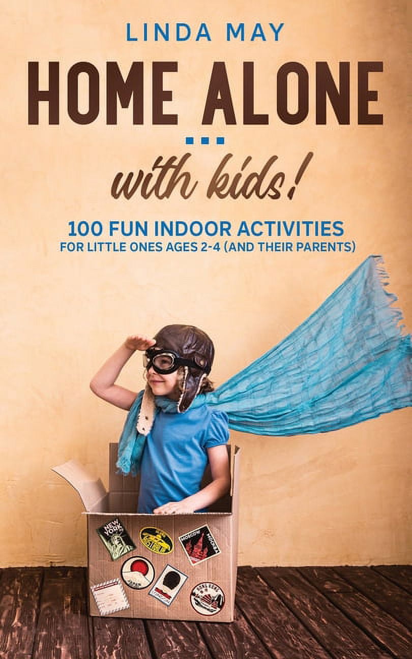 Home alone... with kids!: 100 Fun Indoor Activities for Little Ones ...