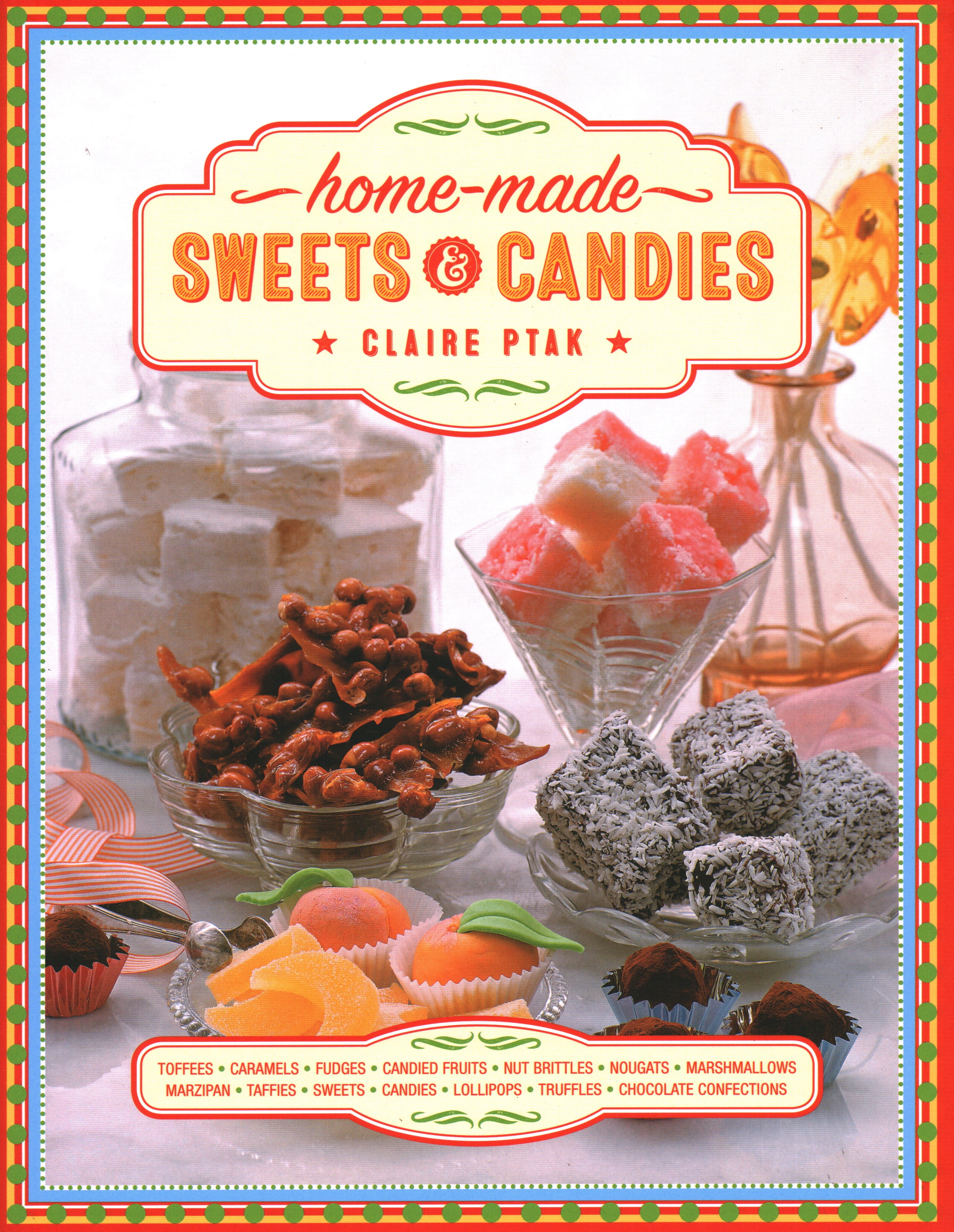 Home-made Sweets & Candies : 150 Traditional Treats to Make,Shown Step ...