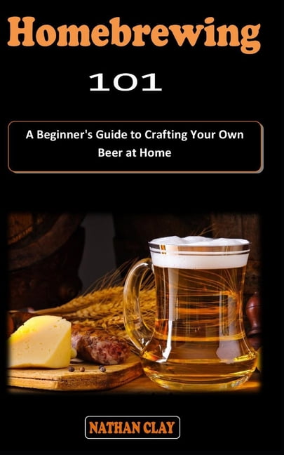 Homebrewing 101: A Beginner's beermaking Guidebook on how to Brew and ...