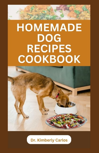 Homemade Dog Recipes Cookbook: Delicious Vet Approved Foods for Your ...