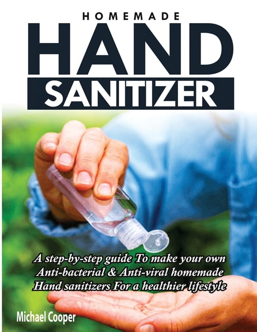 Homemade Hand Sanitizer : A Step-By-Step Guide to Make Your Own Anti ...