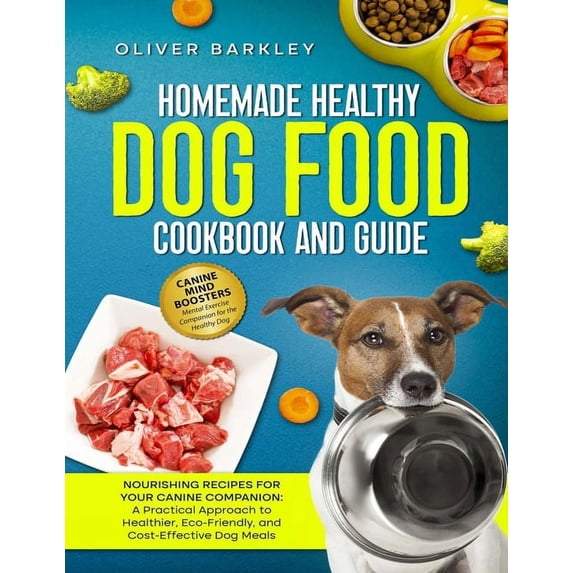 Homemade Healthy Dog Food Cookbook and Guide: NOURISHING RECIPES FOR ...