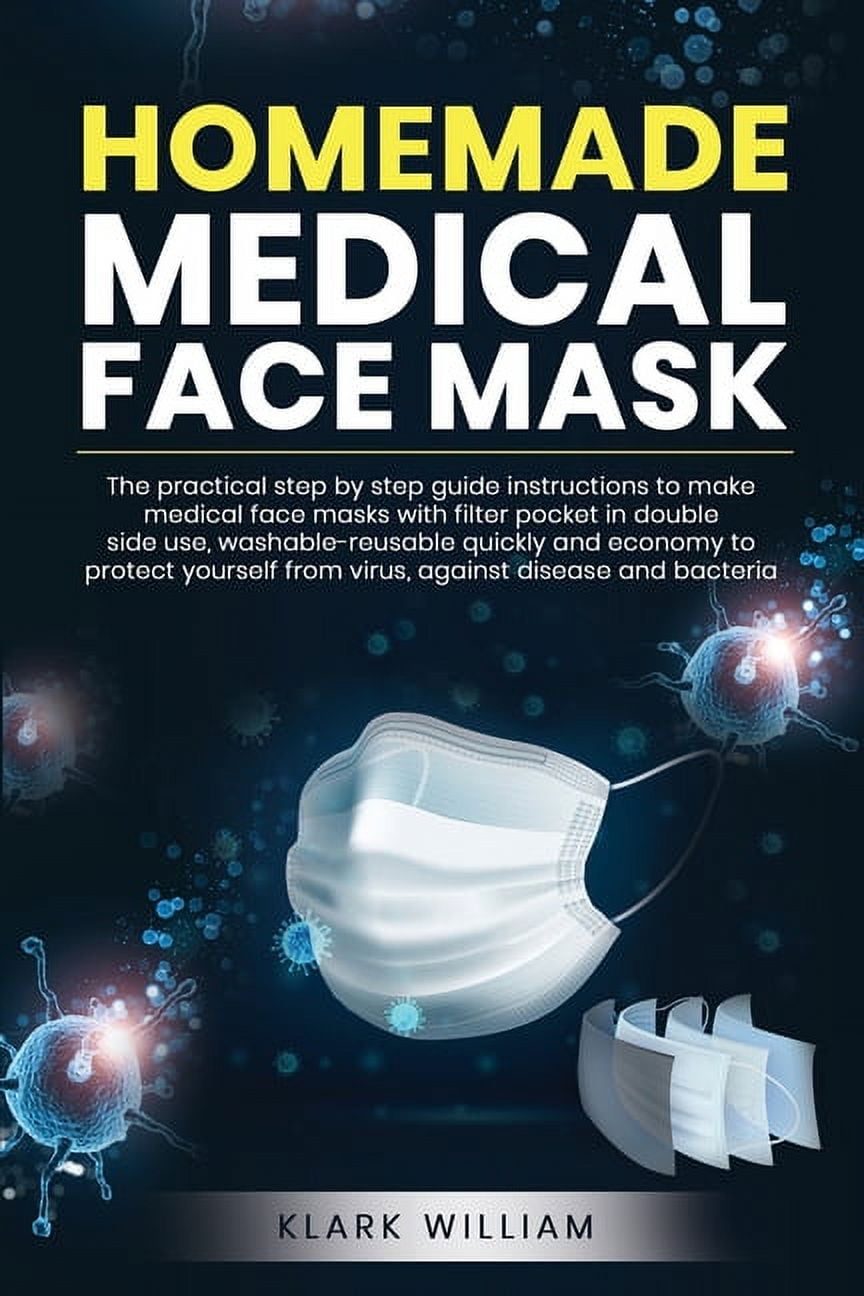 Homemade Medical Face Mask: The Practical Step by Step Guide Istructions to Make Medical Face ...