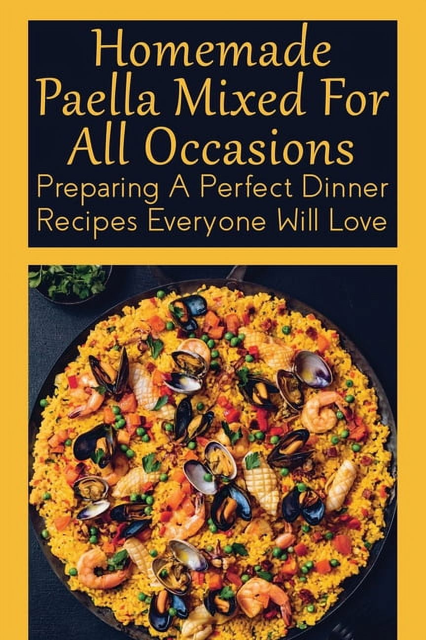 Homemade Paella Mixed For All Occasions: Preparing A Perfect Dinner ...
