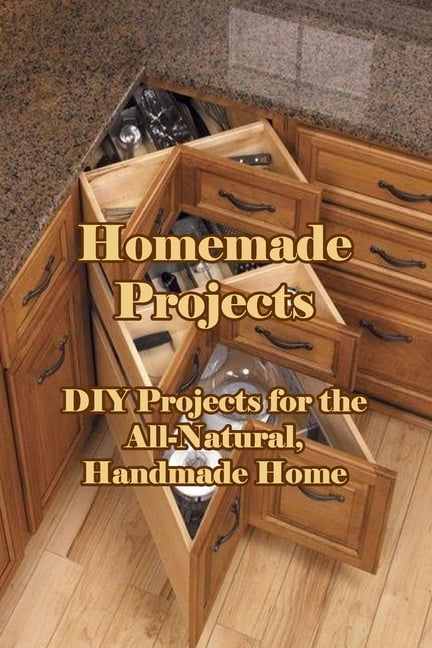 Homemade Projects: DIY Projects for the All-Natural, Handmade Home: The ...