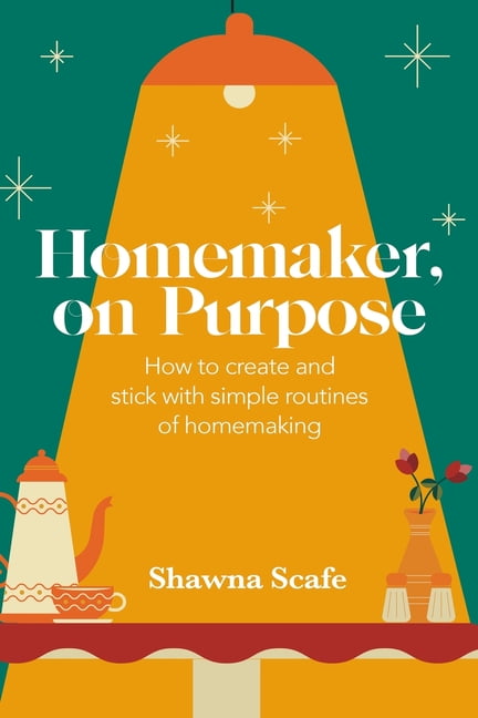 Homemaker, on Purpose: How to create and stick with simple routines of ...
