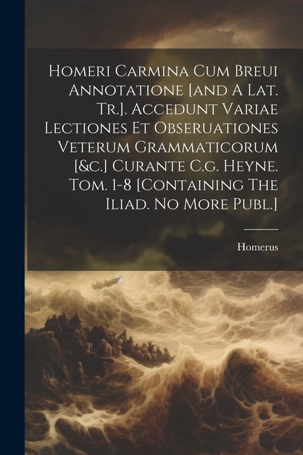 Homeri Carmina Cum Breui Annotatione [and A Lat. Tr.]. Accedunt Variae ...
