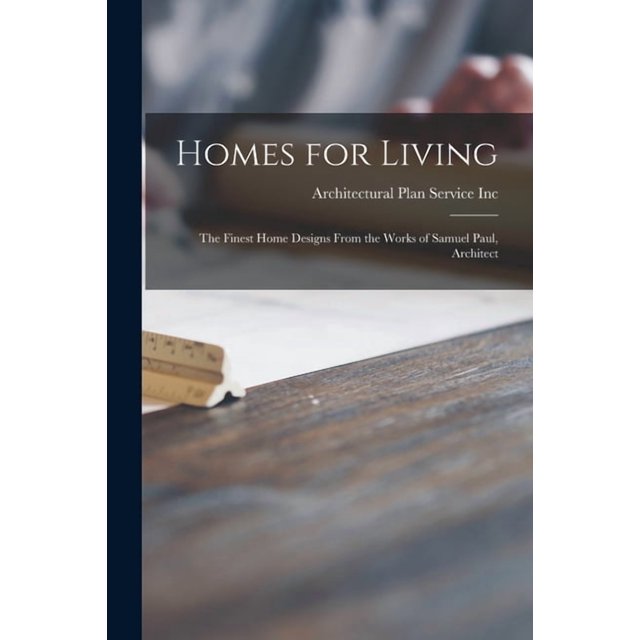 Homes for Living: the Finest Home Designs From the Works of Samuel Paul ...