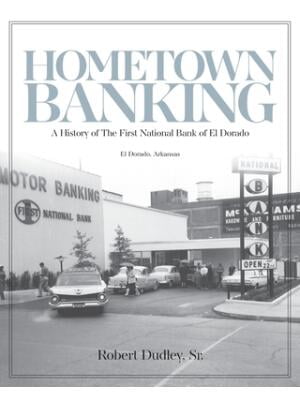 Hometown Banking : A History of The First National Bank of El Dorado ...