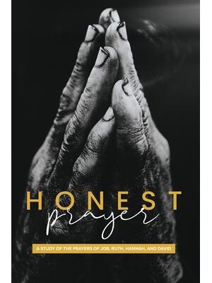 Honest Prayer: A Study of the Prayers of Job, Ruth, Hannah, and David ...