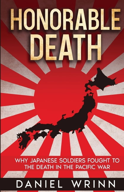 Honorable Death: Why Japanese Soldiers Fought to the Death in the ...
