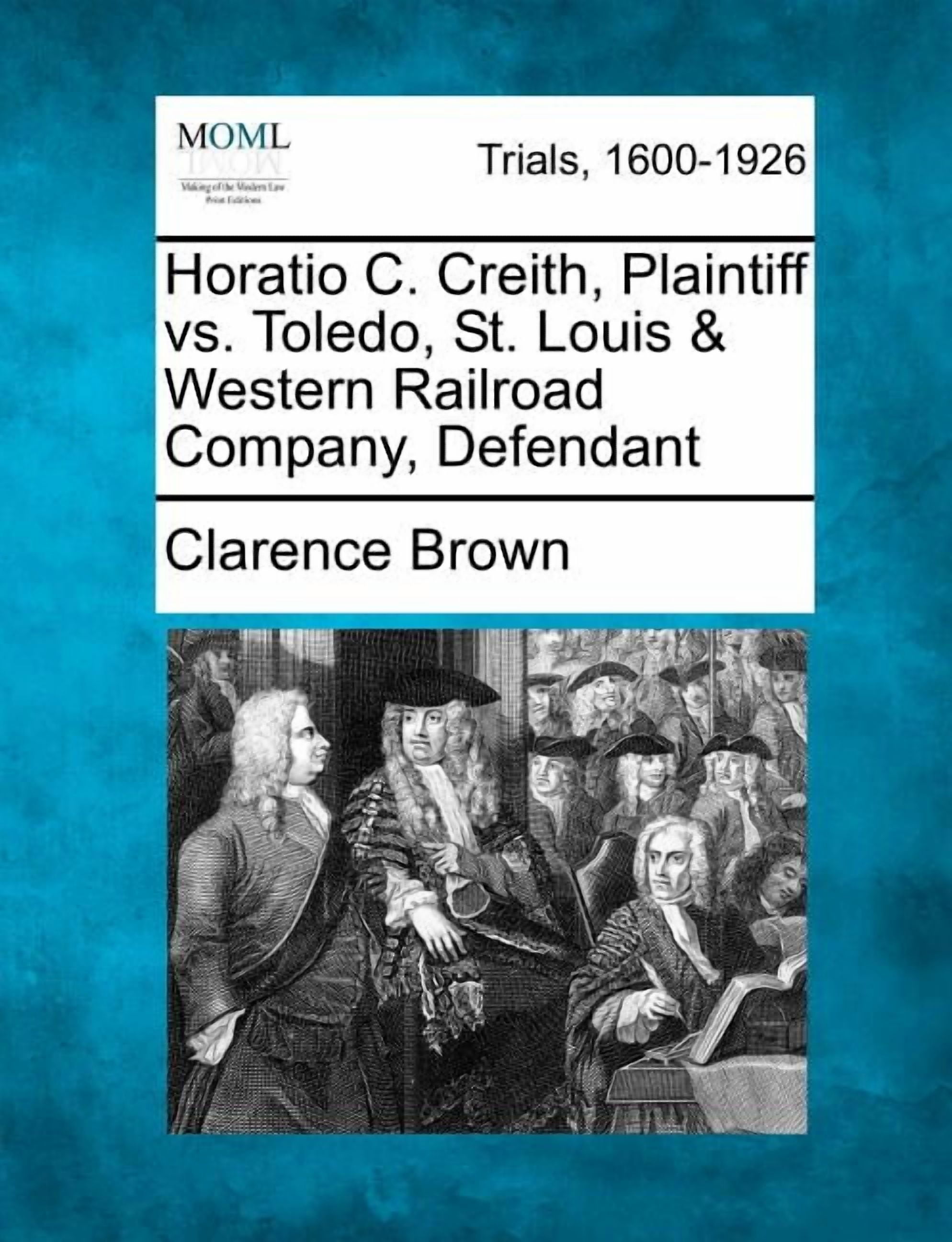 Horatio C. Creith, Plaintiff vs. Toledo, St. Louis & Western Railroad ...