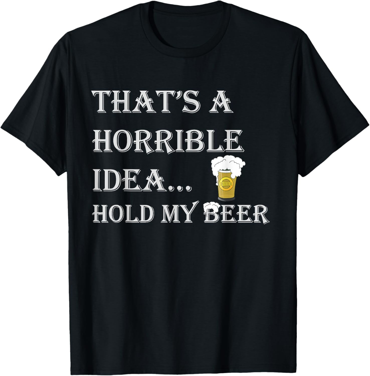 Horrible Idea Hold My Beer Drinking Funny Adult Humour July 4 T-Shirt ...