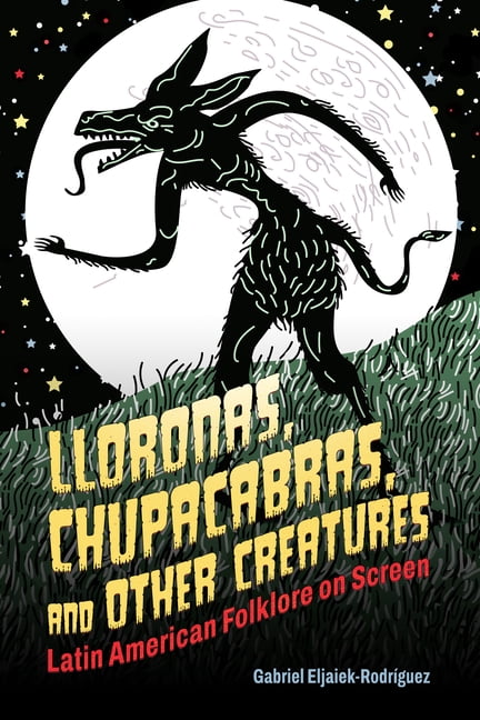 Horror and Monstrosity Studies Lloronas, Chupacabras, and Other ...