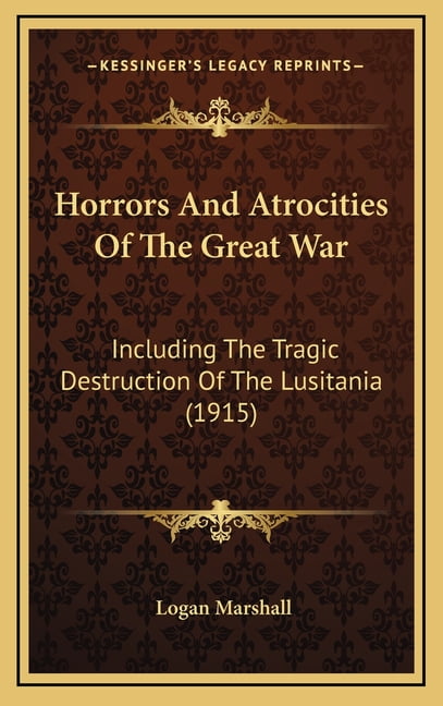 Horrors And Atrocities Of The Great War : Including The Tragic ...